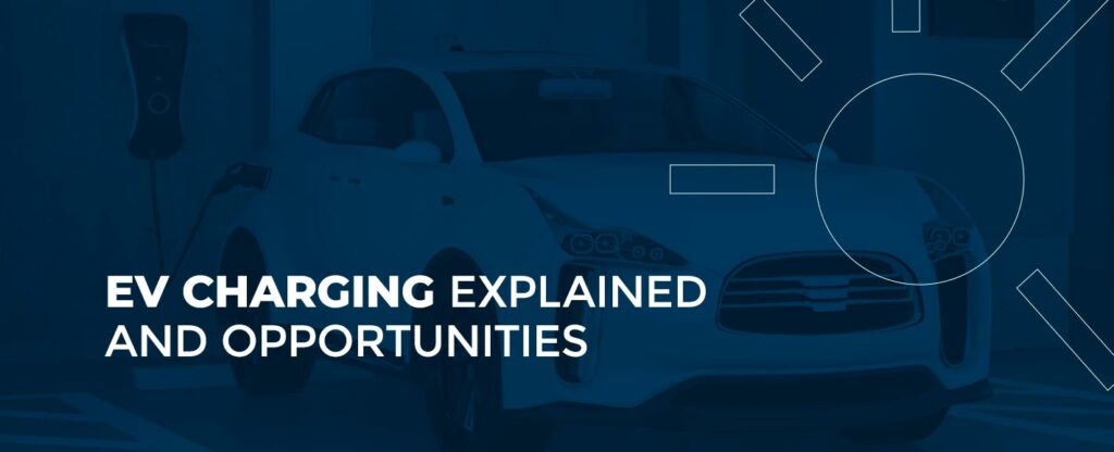 EV Charging: What it is & What Opportunities it Presents
