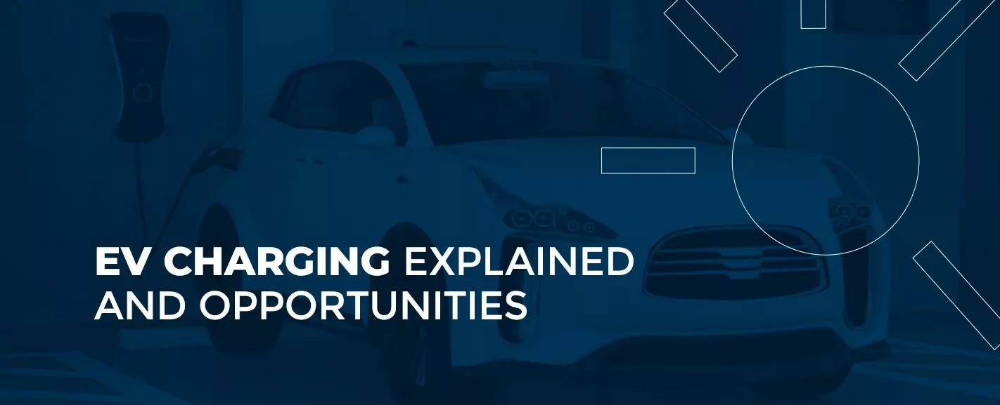 EV Charging: What it is & What Opportunities it Presents