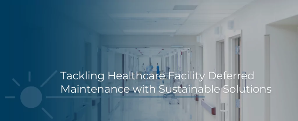 Tackling Healthcare Facility Deferred Maintenance with Sustainable ...