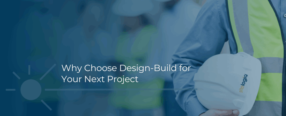 Why Choose Design-Build for Your Next Project | SitelogIQ